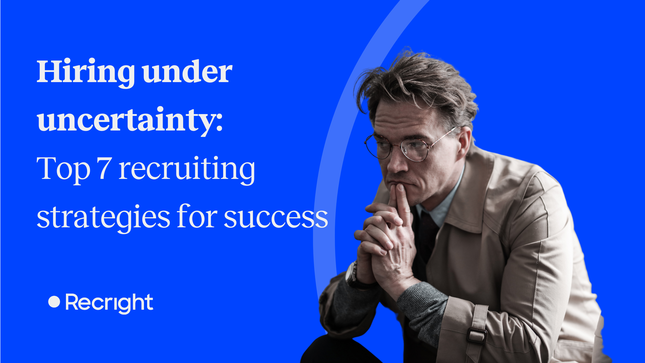 Hiring under uncertainty: top 7 recruiting strategies for success ...